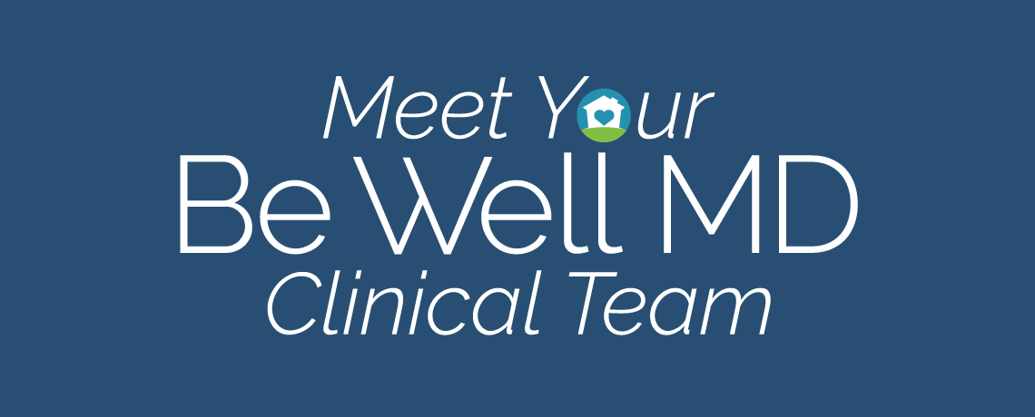 Meet the Be Well MD Clinical Team - Be Well MD